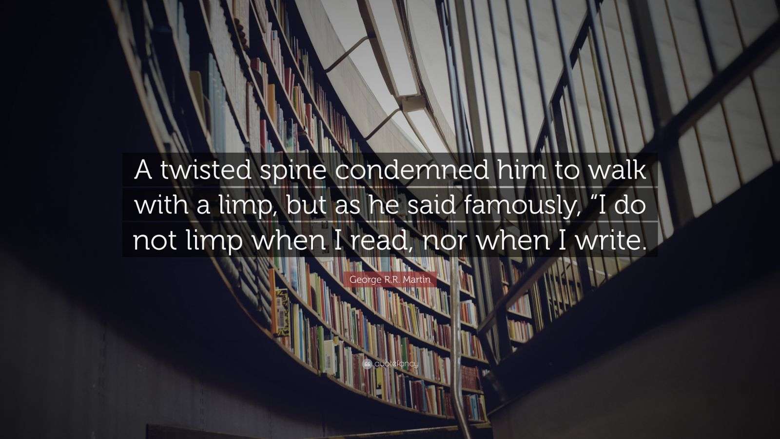 George R.R. Martin Quote: “A twisted spine condemned him to walk with a ...