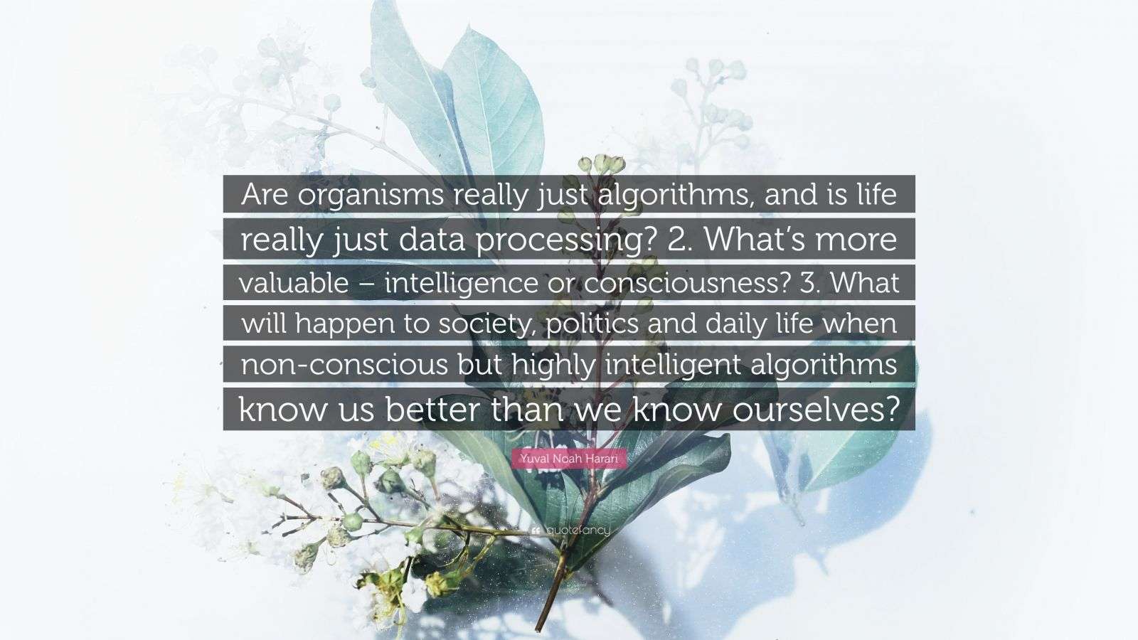 Yuval Noah Harari Quote: “Are organisms really just algorithms, and is life really just data ...