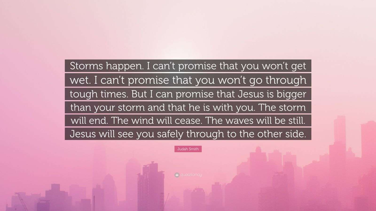 Judah Smith Quote: “Storms happen. I can’t promise that you won’t get ...