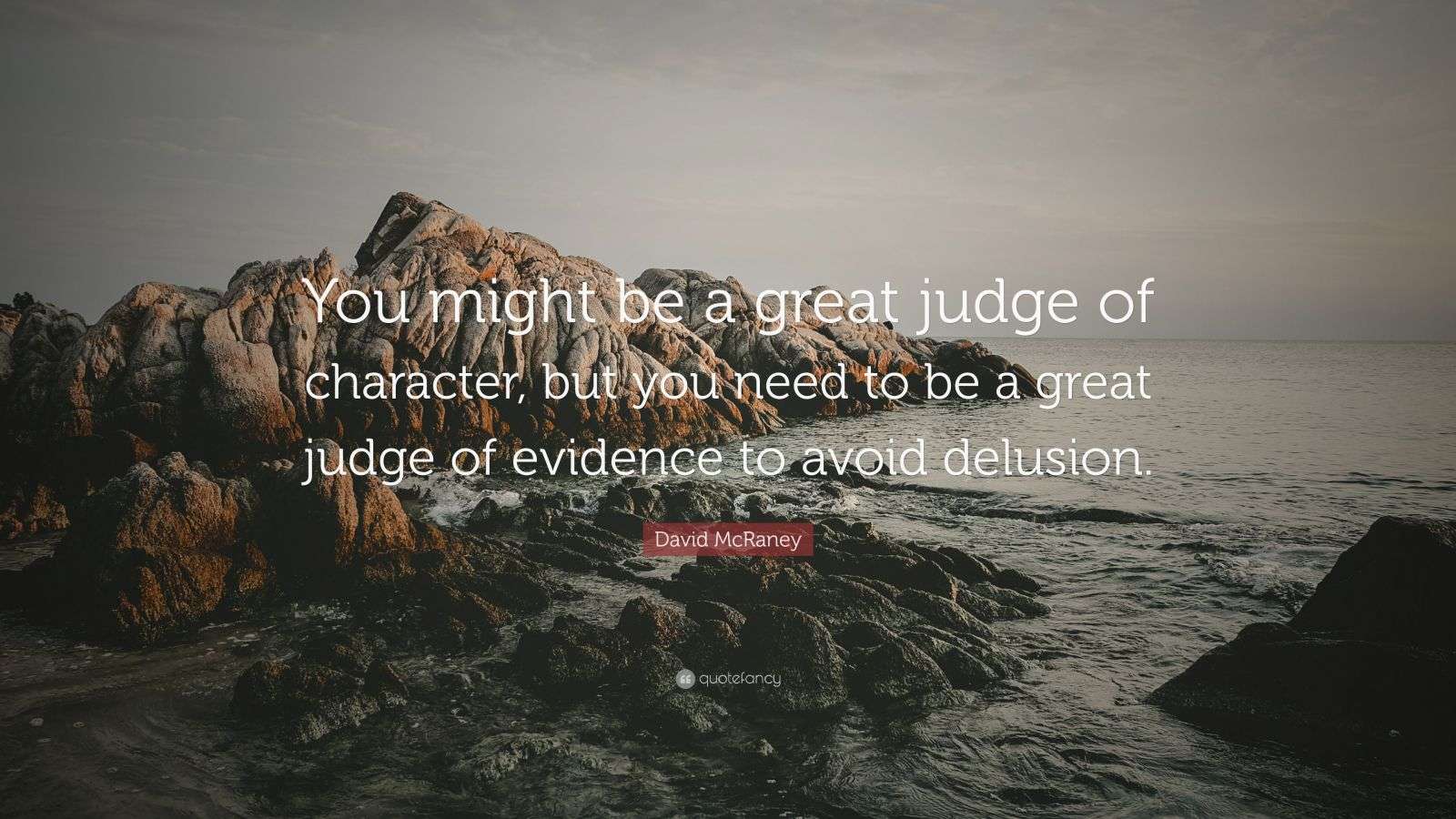 David McRaney Quote: “You might be a great judge of character, but you ...