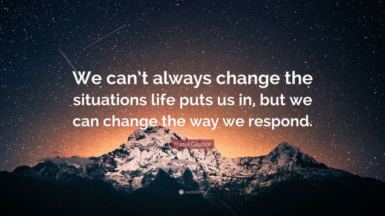 Hazel Gaynor Quote: “We can’t always change the situations life puts us ...