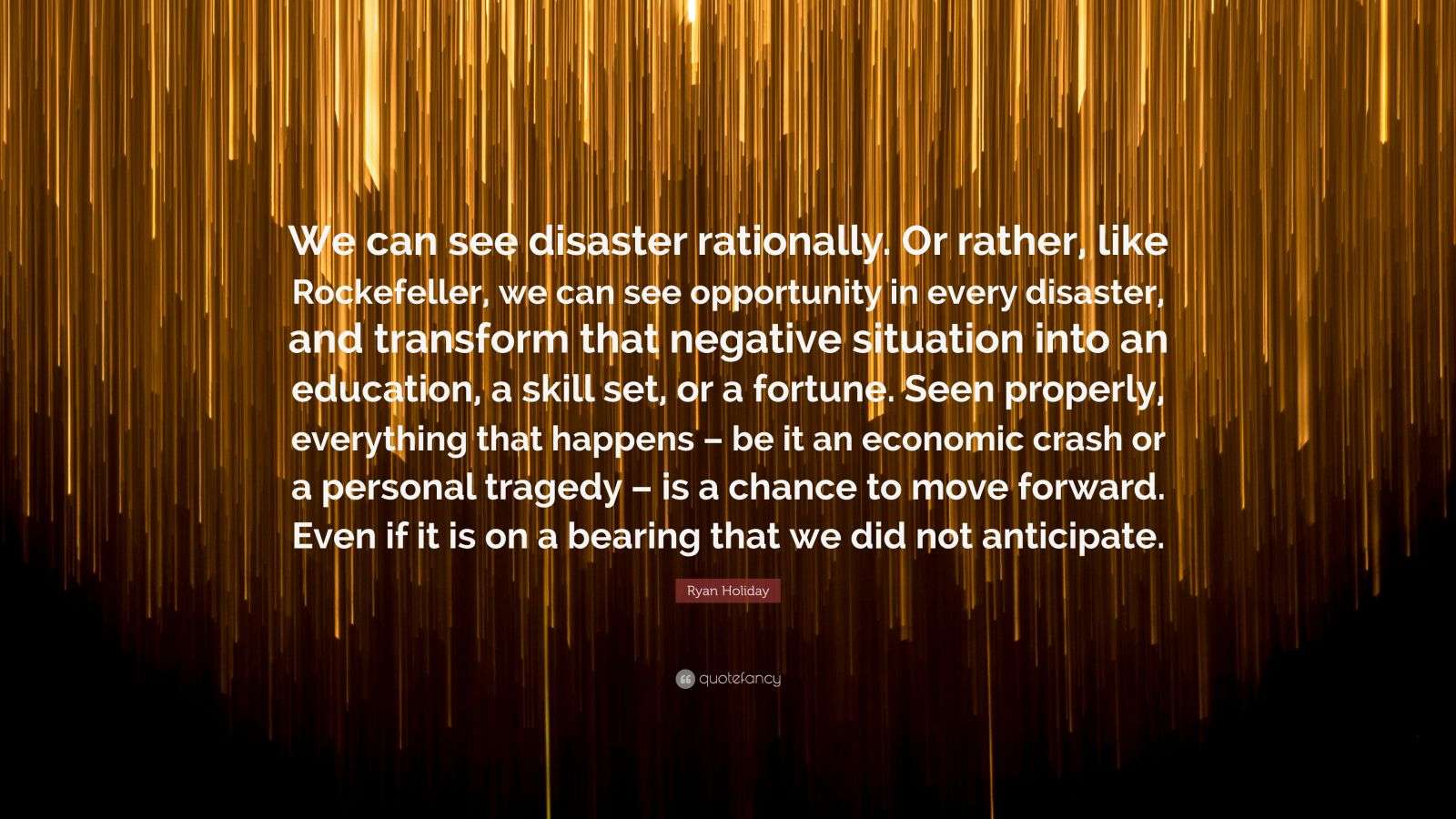 Ryan Holiday Quote: “We can see disaster rationally. Or rather, like ...