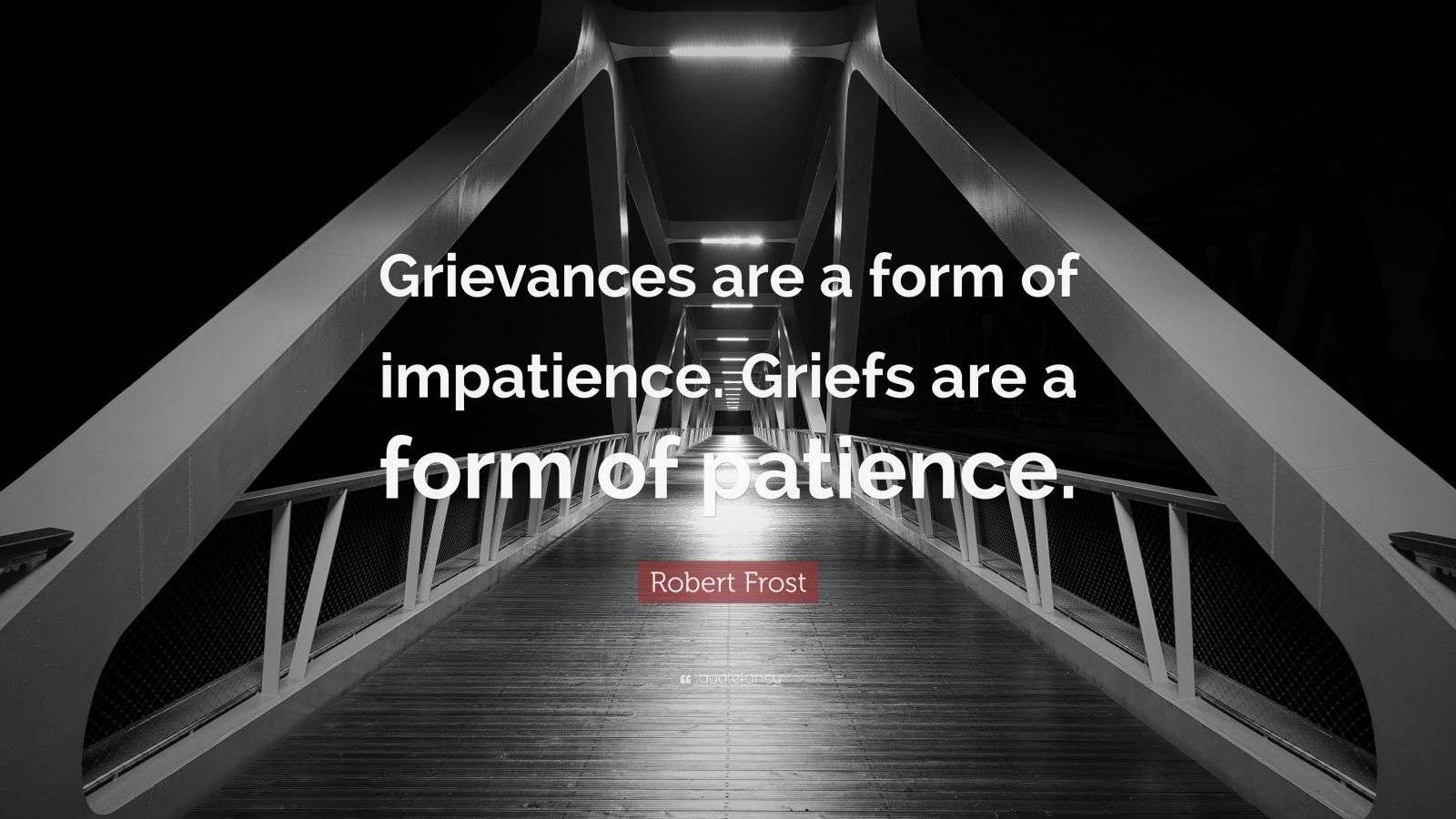 Robert Frost Quote: “Grievances are a form of impatience. Griefs are a ...