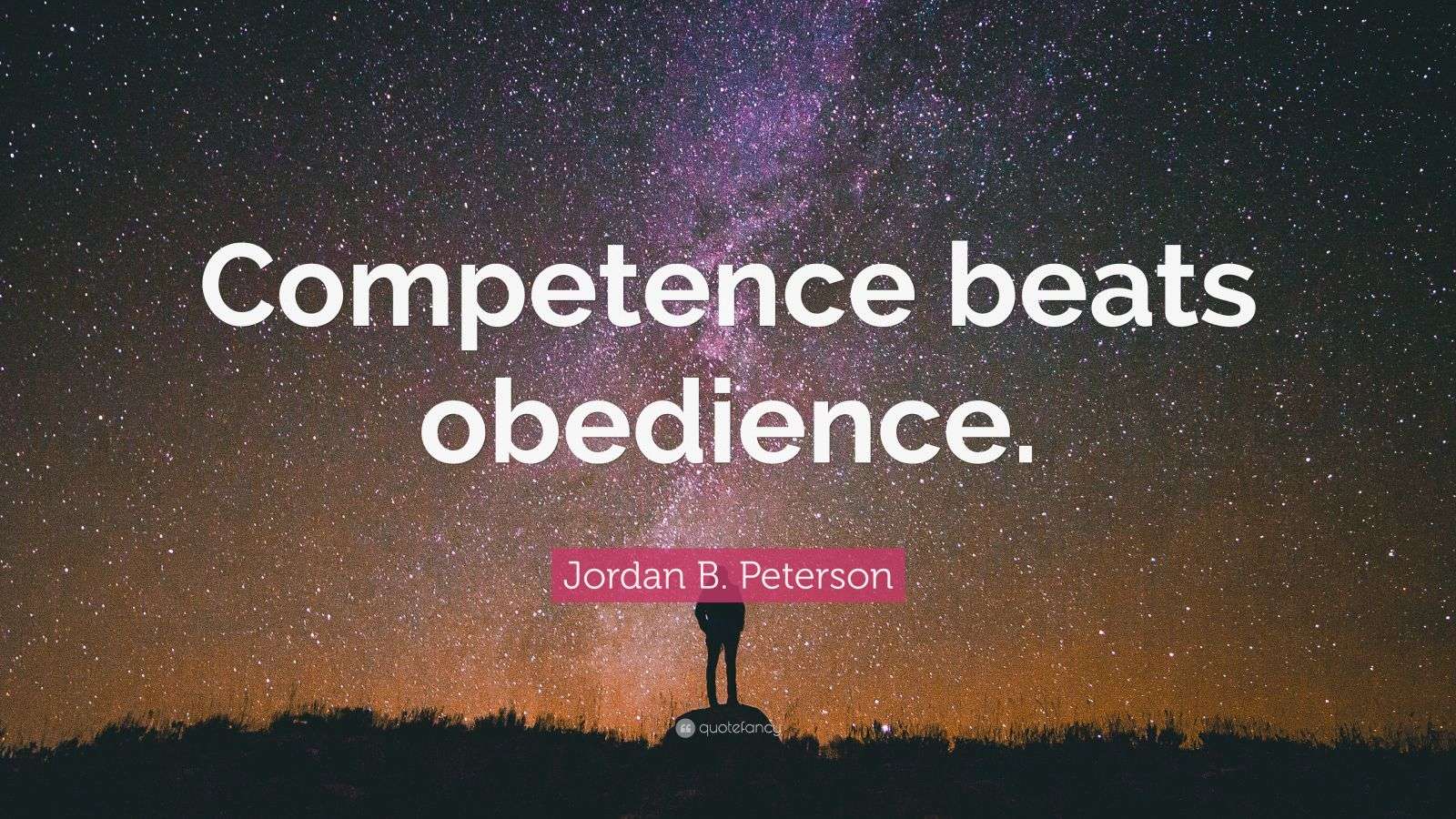 Jordan B. Peterson Quote: “Competence beats obedience.”
