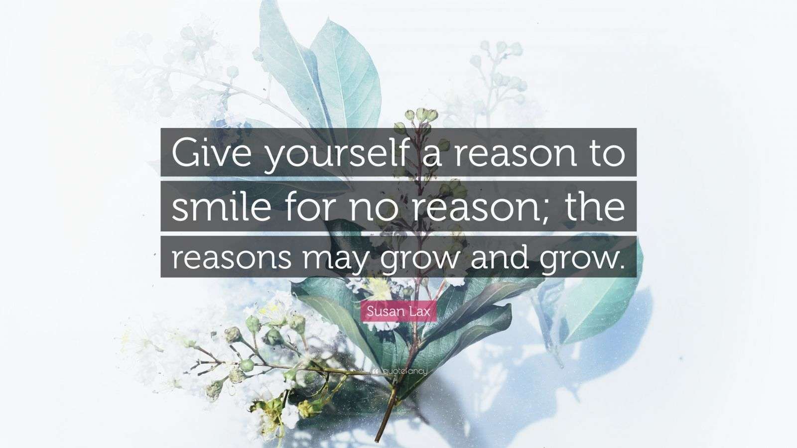 Susan Lax Quote: “Give yourself a reason to smile for no reason; the ...