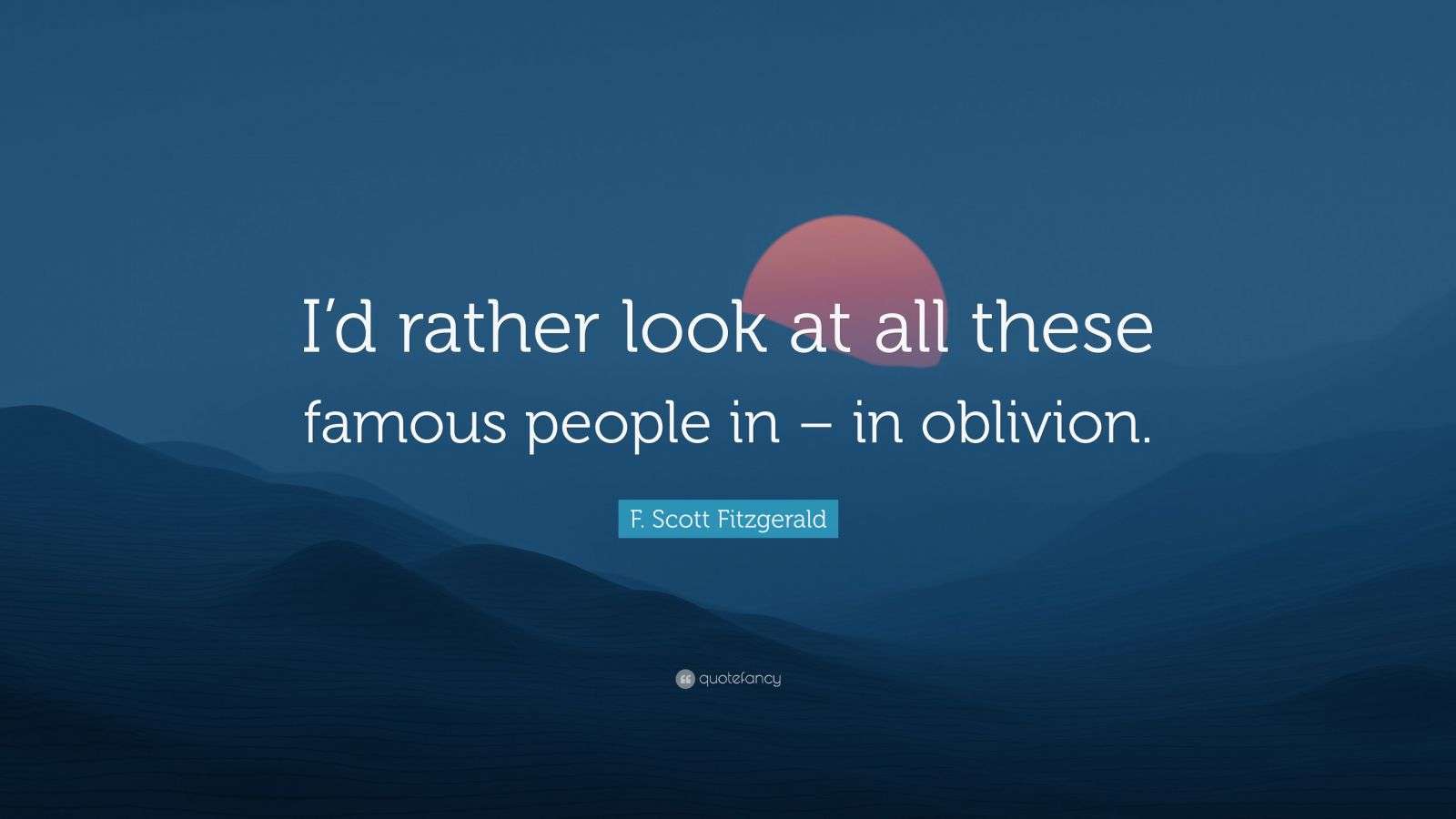F. Scott Fitzgerald Quote: “I’d rather look at all these famous people ...