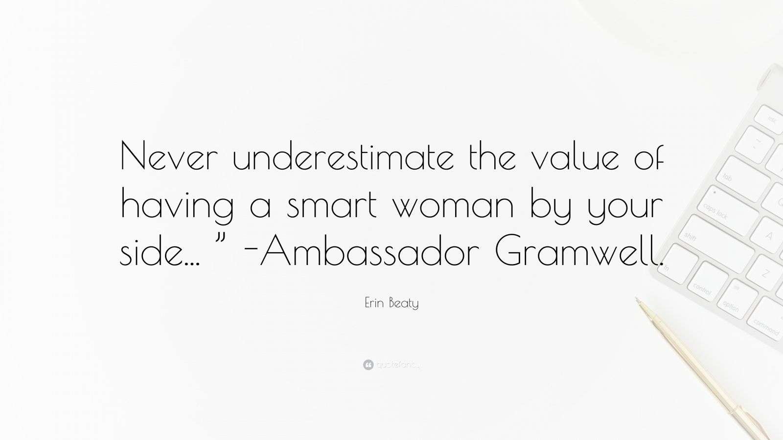Erin Beaty Quote: “Never underestimate the value of having a smart ...