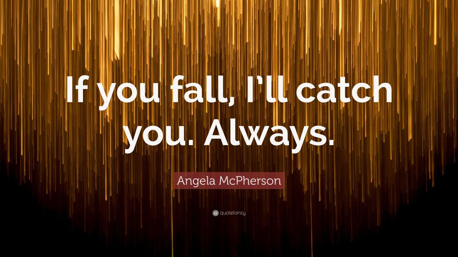 Angela McPherson Quote: “If you fall, I’ll catch you. Always.”