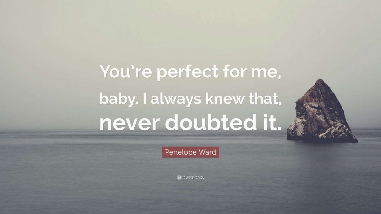 Penelope Ward Quote: “You’re perfect for me, baby. I always knew that ...