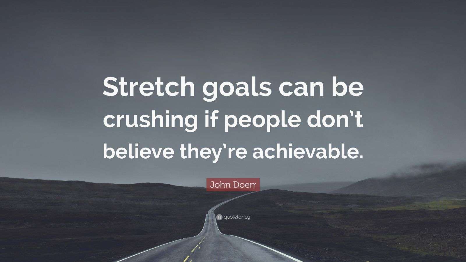 John Doerr Quote: “Stretch goals can be crushing if people don’t ...