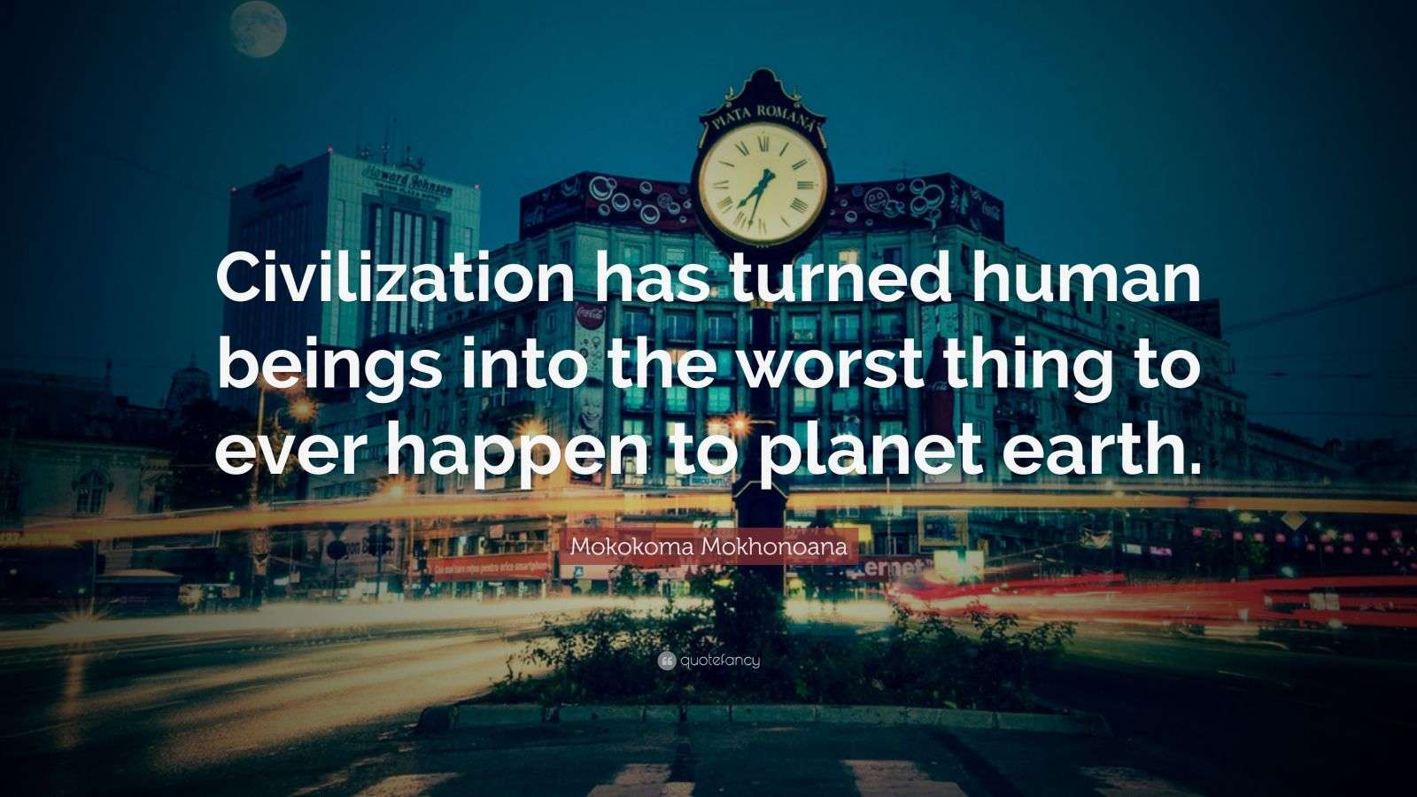 Mokokoma Mokhonoana Quote: “Civilization has turned human beings into ...
