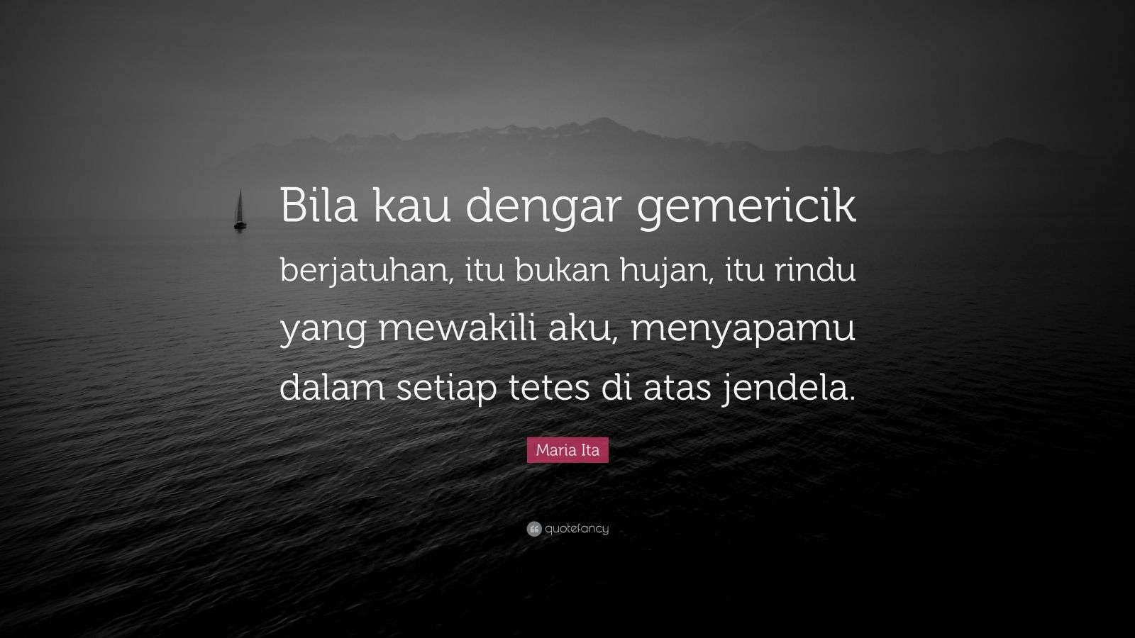 Maria Ita Quote: “Bila kau dengar gemericik berjatuhan, itu bukan hujan ...