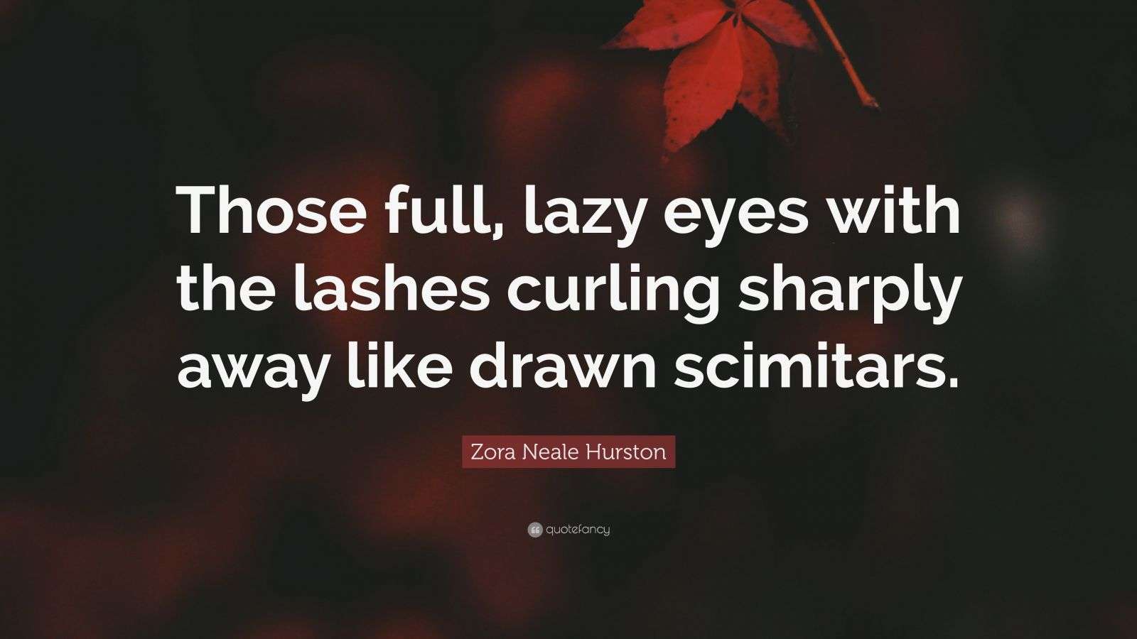 Zora Neale Hurston Quote: “Those full, lazy eyes with the lashes ...
