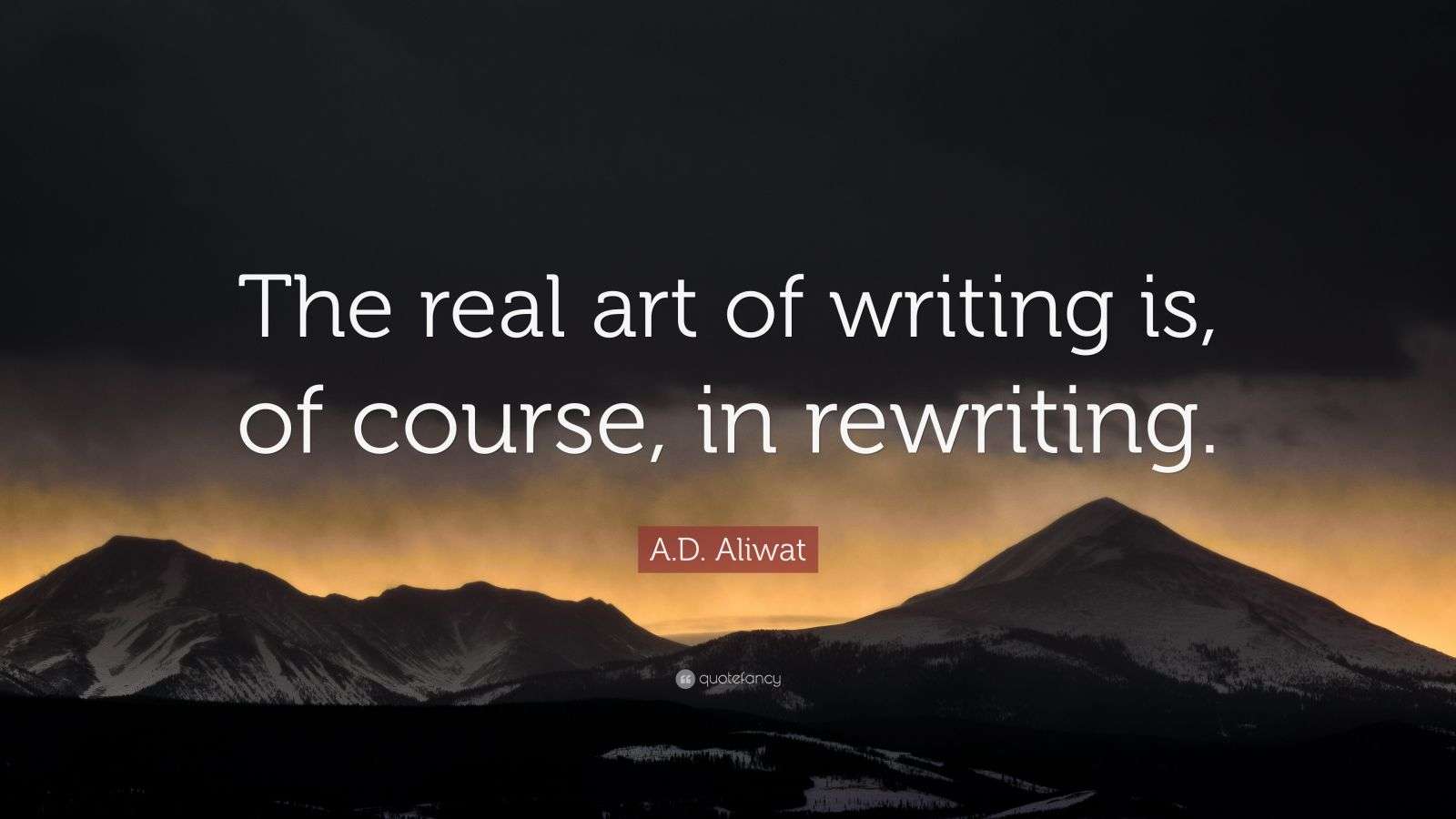 A.D. Aliwat Quote: “The real art of writing is, of course, in rewriting.”