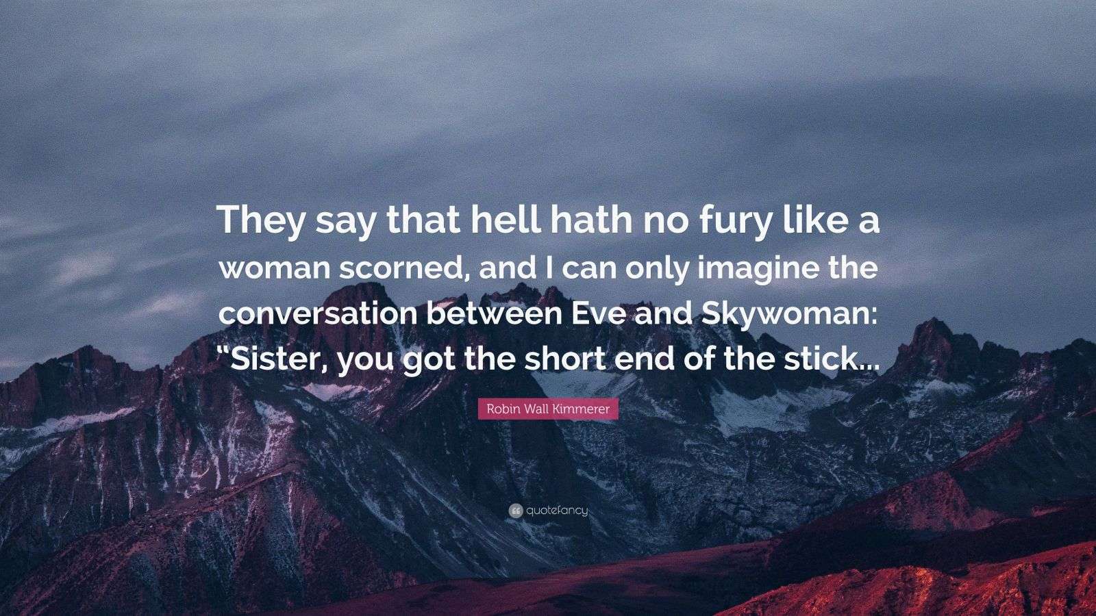 Robin Wall Kimmerer Quote: “They say that hell hath no fury like a ...