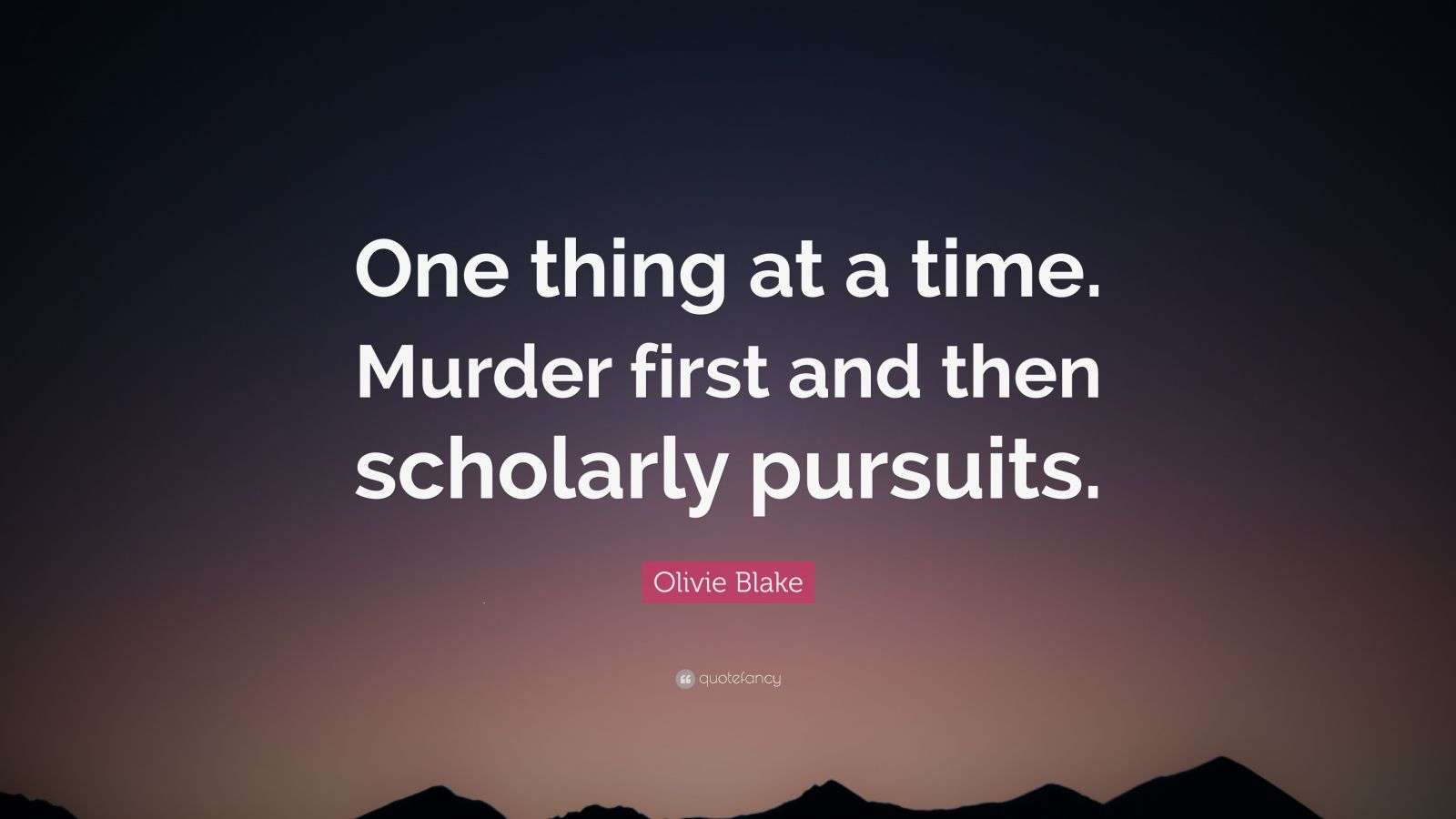 Olivie Blake Quote: “One thing at a time. Murder first and then ...