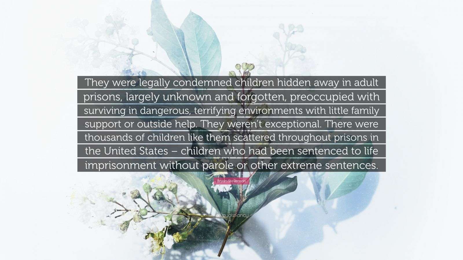 Bryan Stevenson Quote: “They were legally condemned children hidden ...