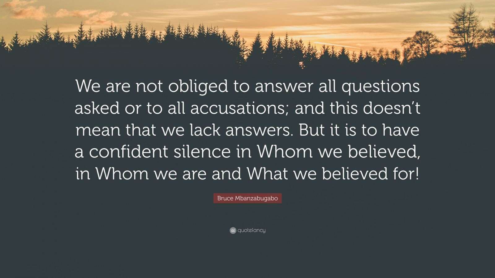 Bruce Mbanzabugabo Quote: “We are not obliged to answer all questions ...