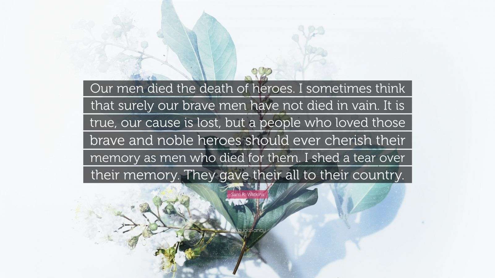 Sam R. Watkins Quote: “Our men died the death of heroes. I sometimes ...