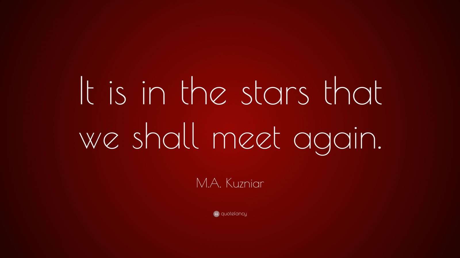M.A. Kuzniar Quote: “It is in the stars that we shall meet again.”