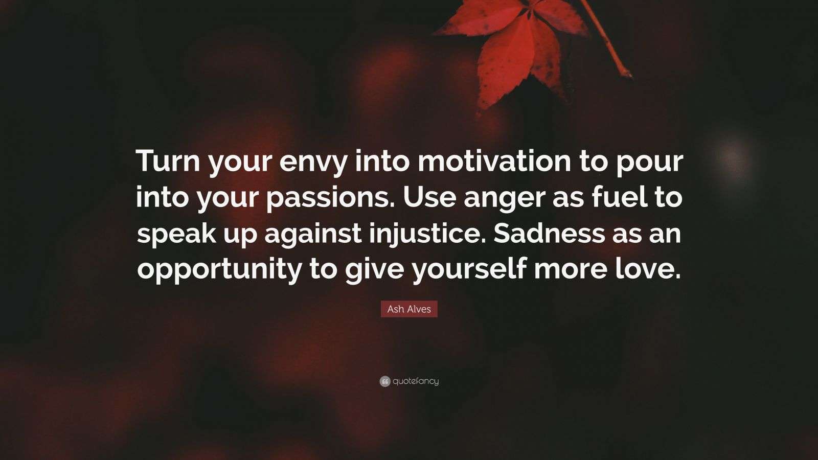 Ash Alves Quote: “Turn your envy into motivation to pour into your ...