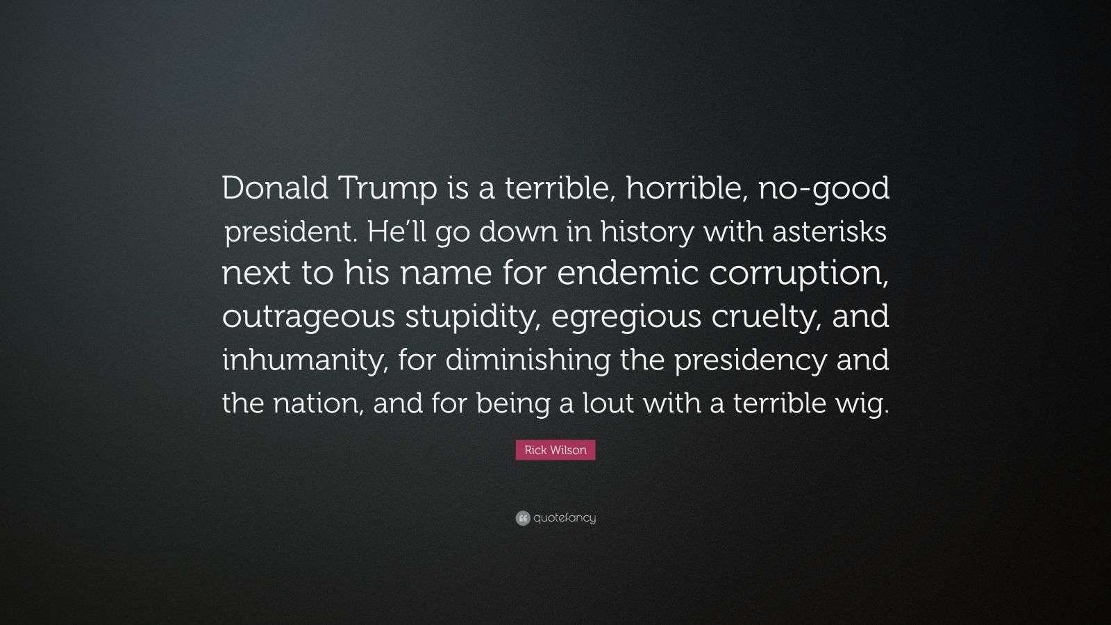 Rick Wilson Quote: “Donald Trump is a terrible, horrible, no-good ...