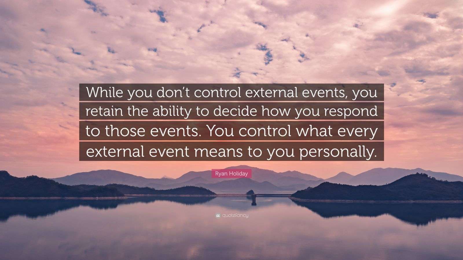 Ryan Holiday Quote: “While you don’t control external events, you ...