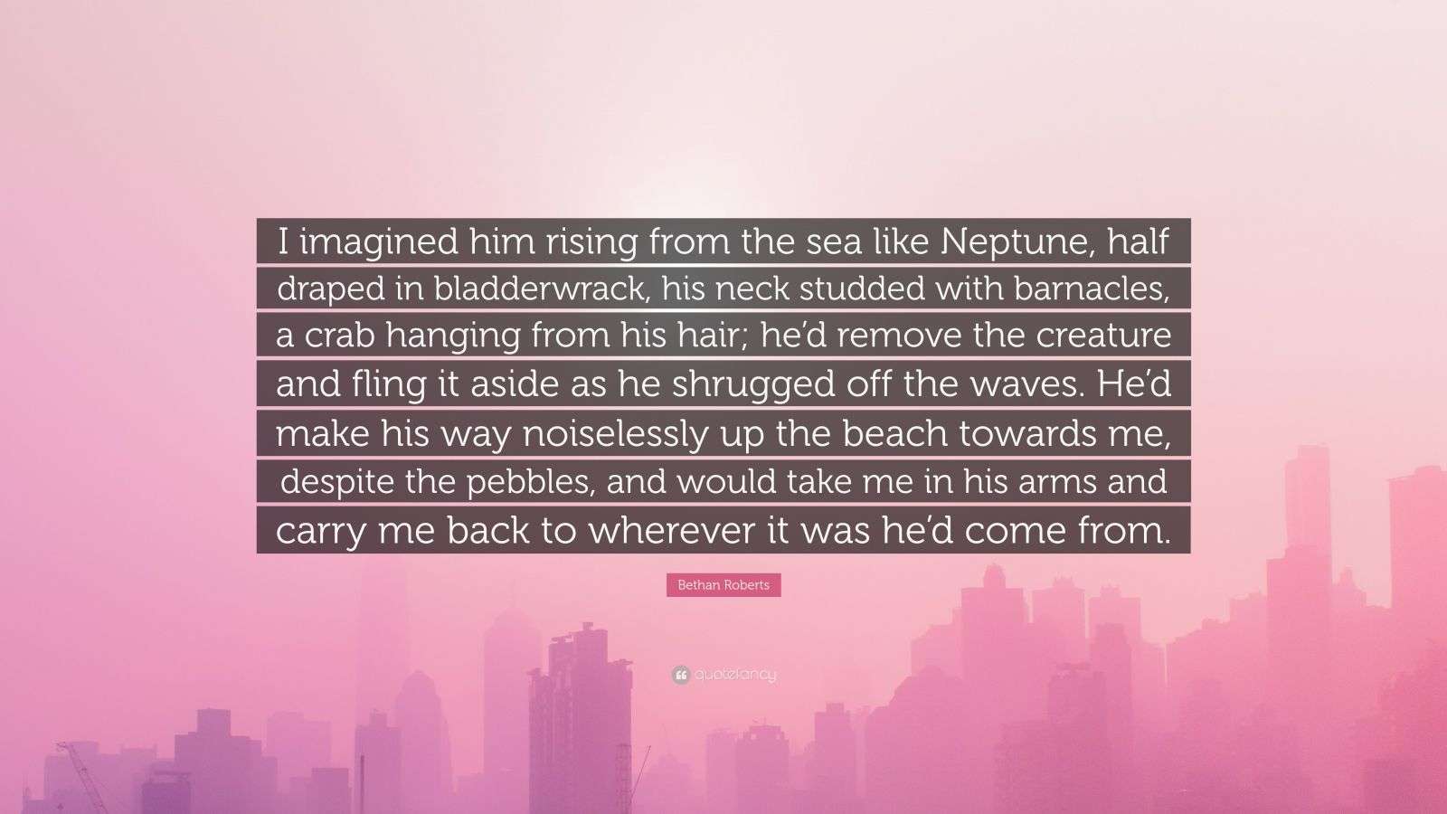 Bethan Roberts Quote: “I imagined him rising from the sea like Neptune ...