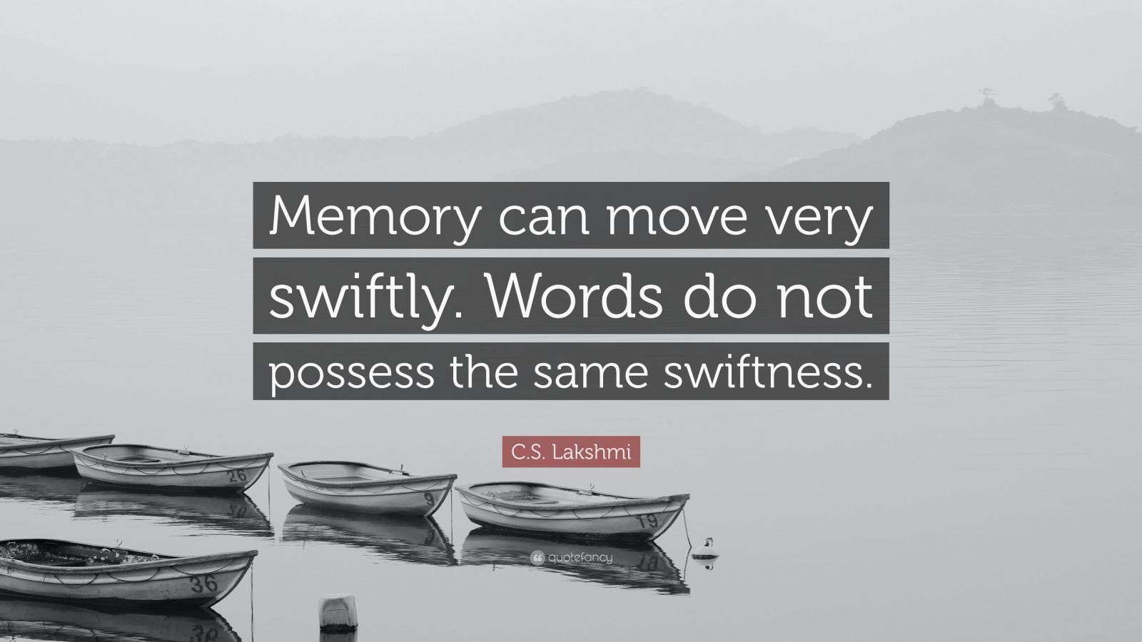 C.S. Lakshmi Quote: “Memory can move very swiftly. Words do not possess ...