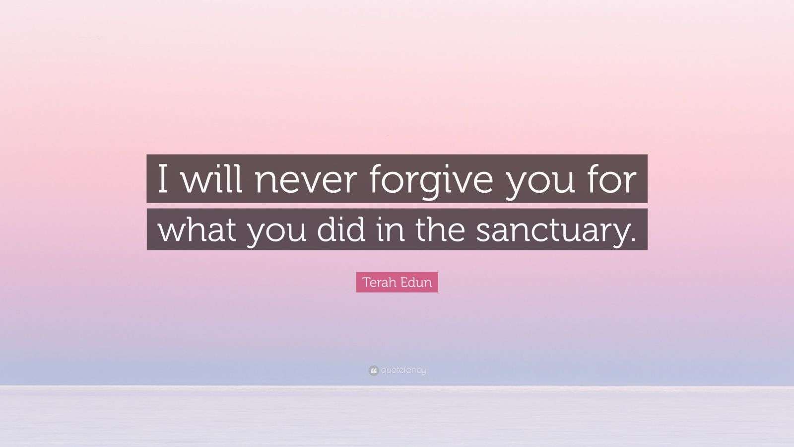 Terah Edun Quote: “I will never forgive you for what you did in the ...