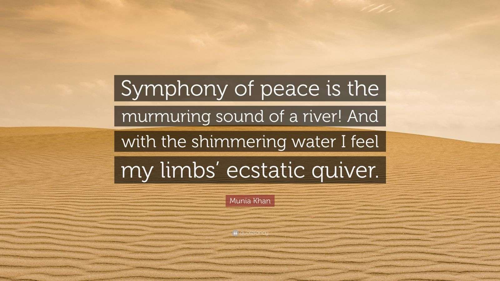 Munia Khan Quote: “Symphony of peace is the murmuring sound of a river ...