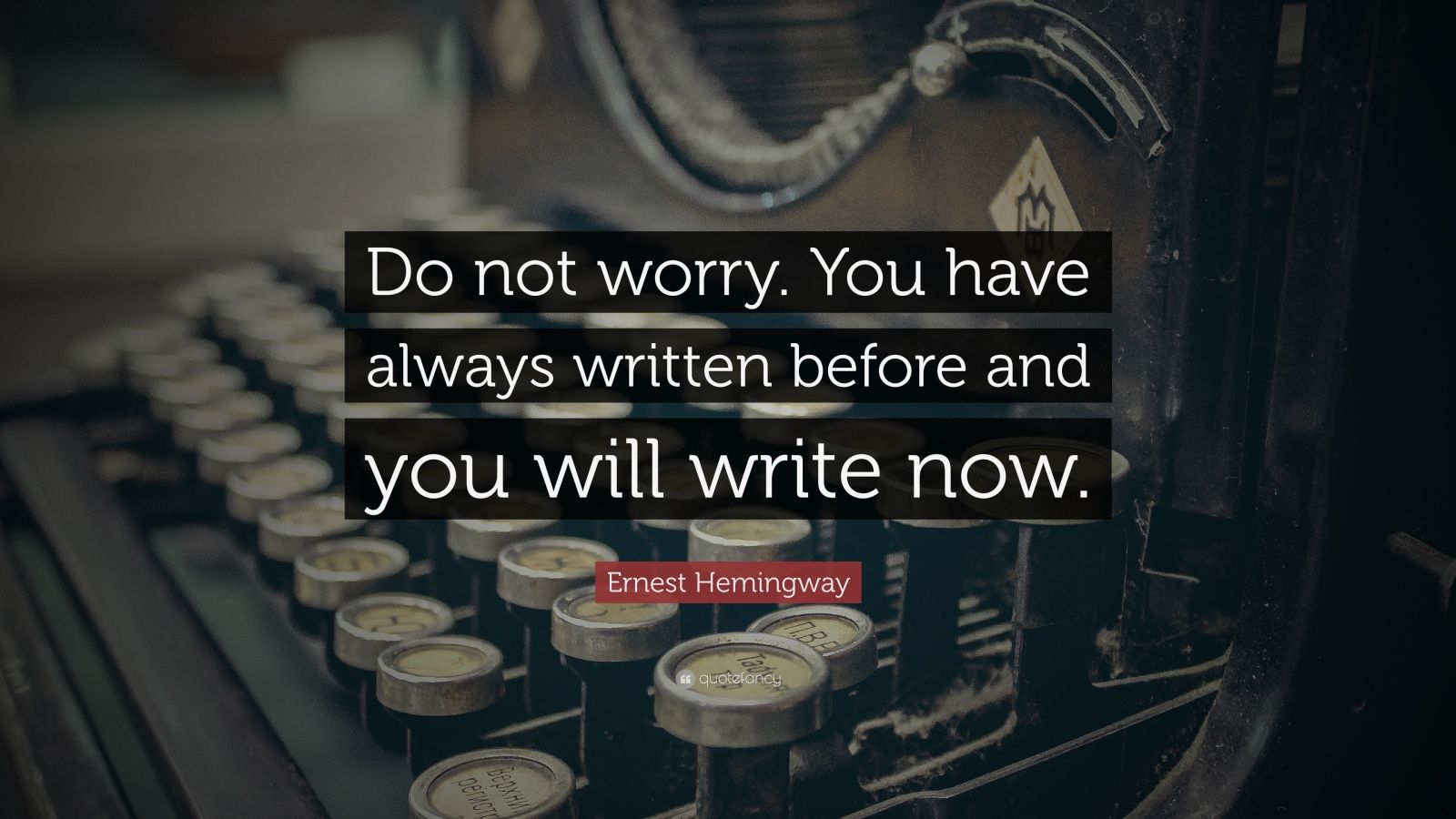 Ernest Hemingway Quote: “Do not worry. You have always written before ...