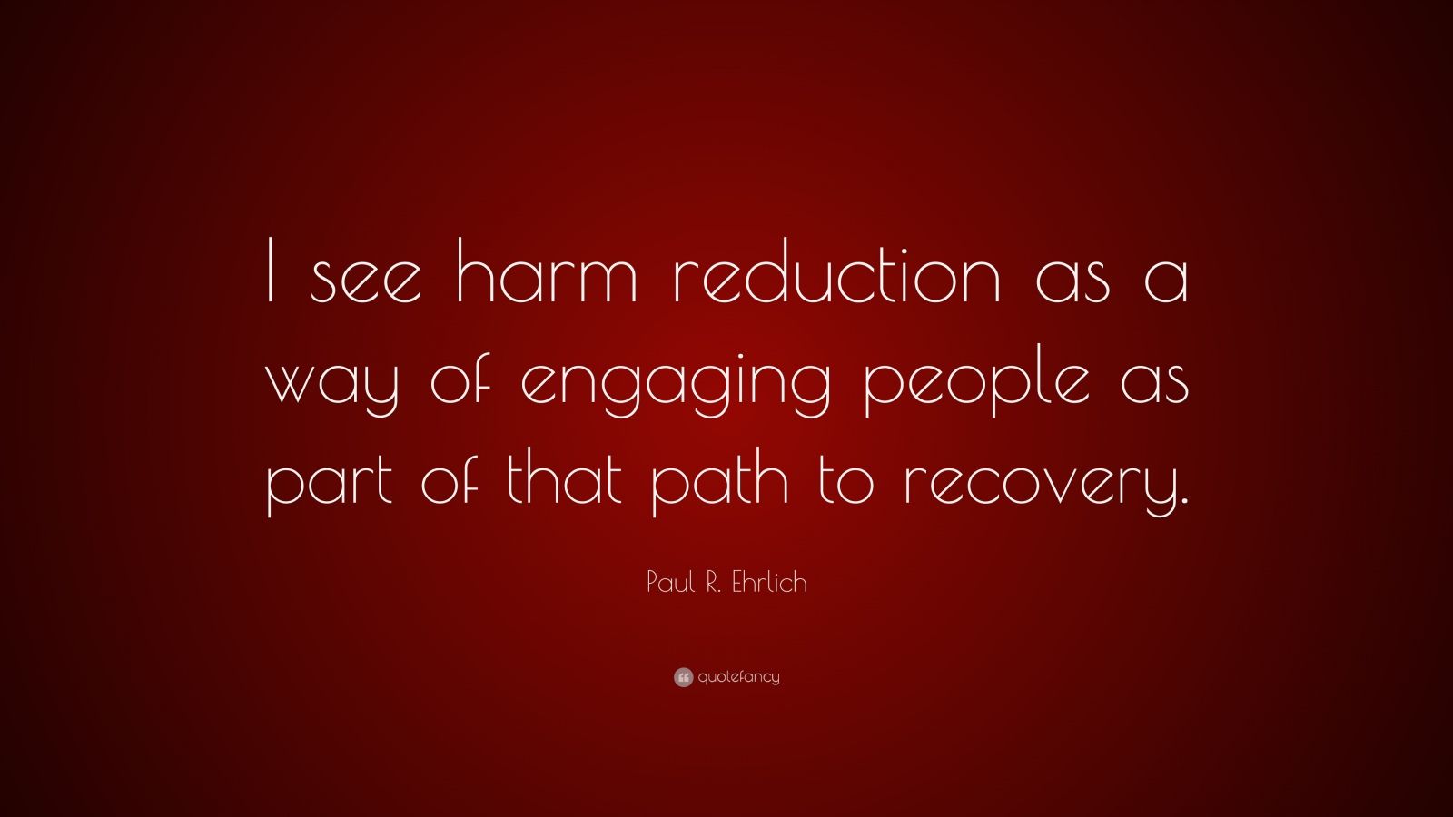 Paul R. Ehrlich Quote: “I see harm reduction as a way of engaging ...