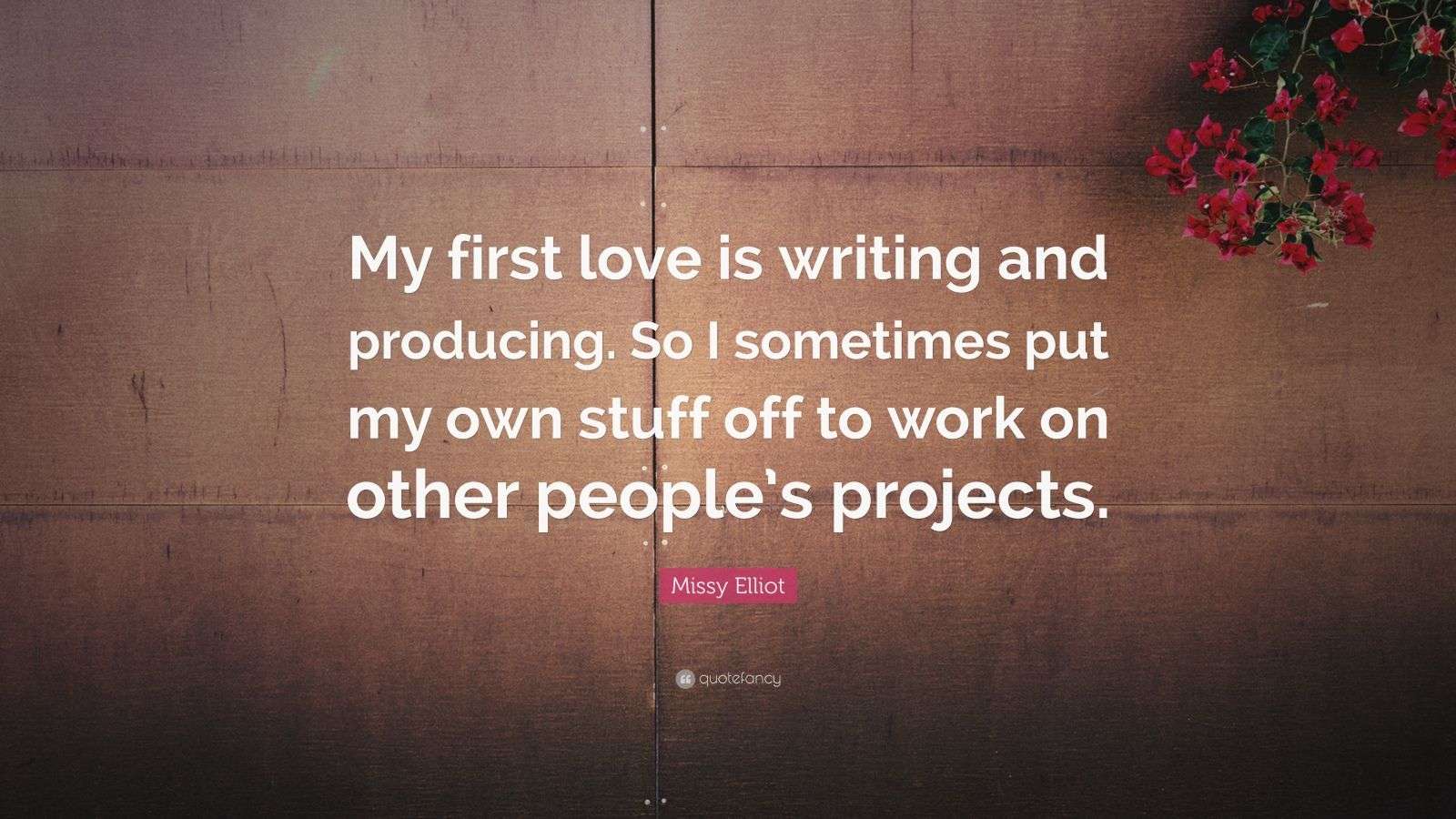 Missy Elliot Quote: “My first love is writing and producing. So I ...