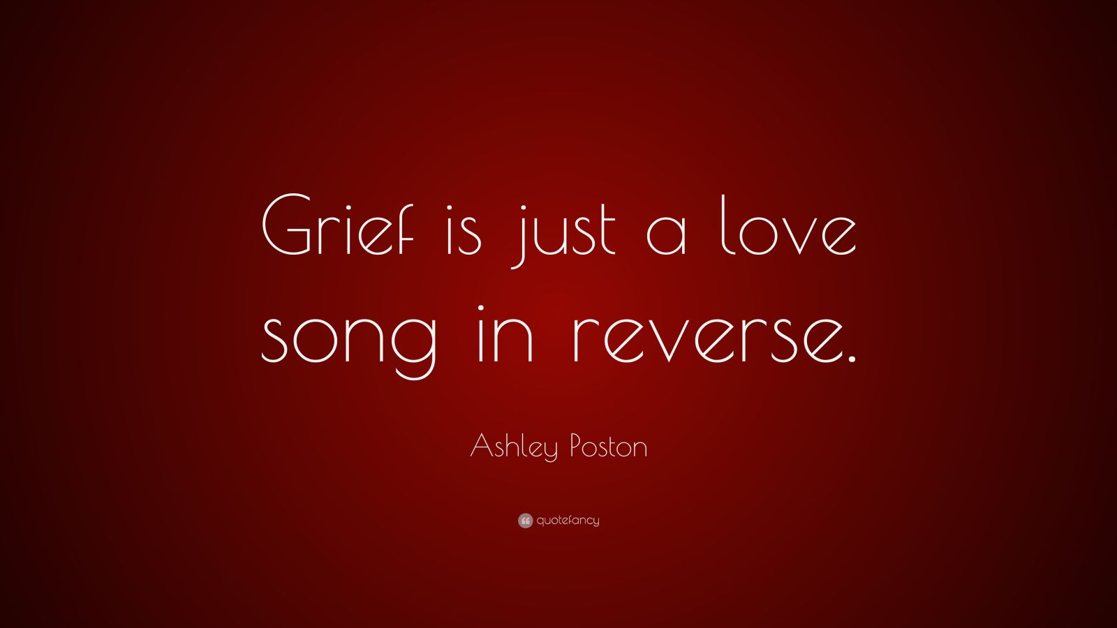 Ashley Poston Quote: “Grief is just a love song in reverse.”