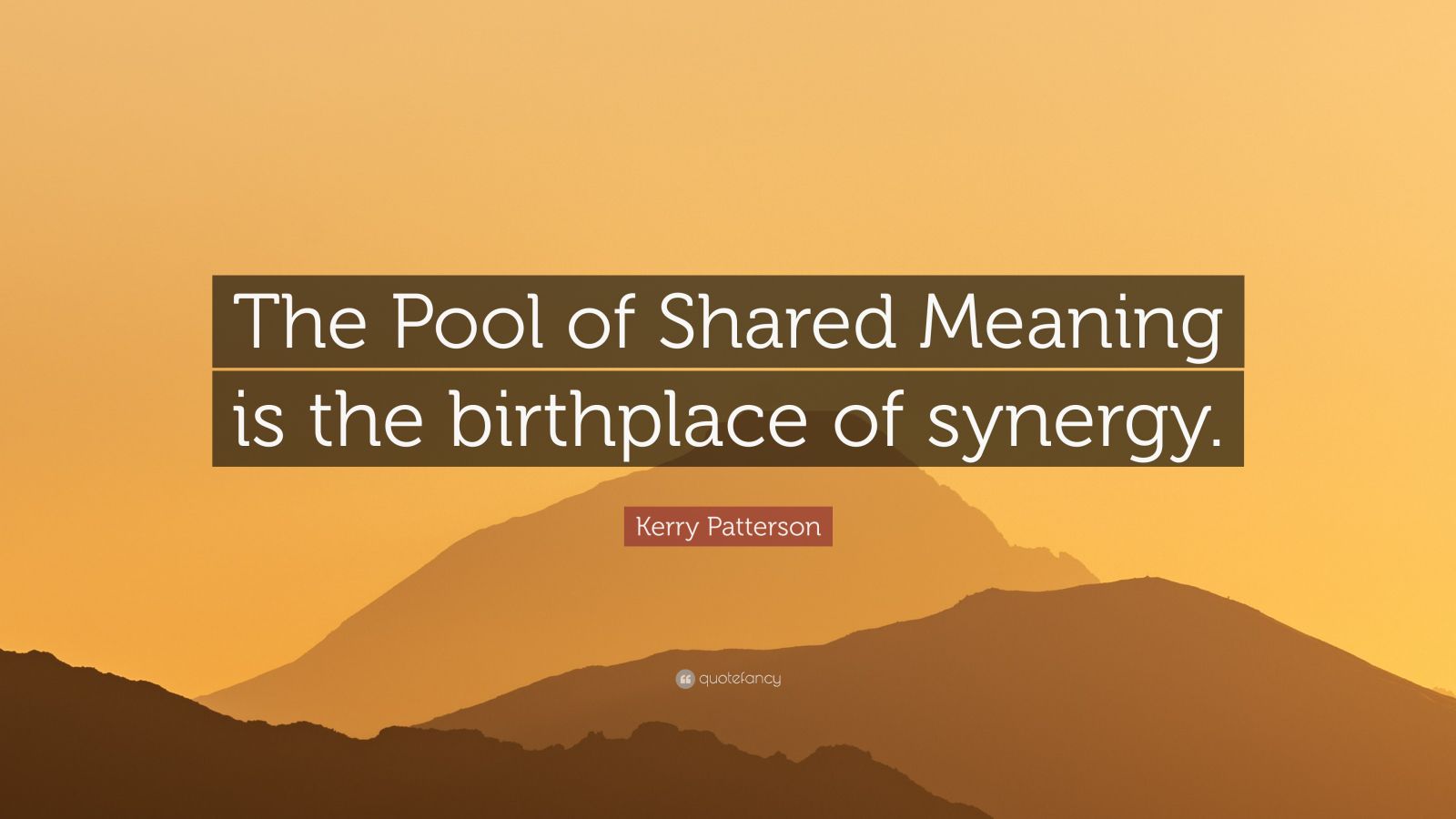 Kerry Patterson Quote: “The Pool of Shared Meaning is the birthplace of ...