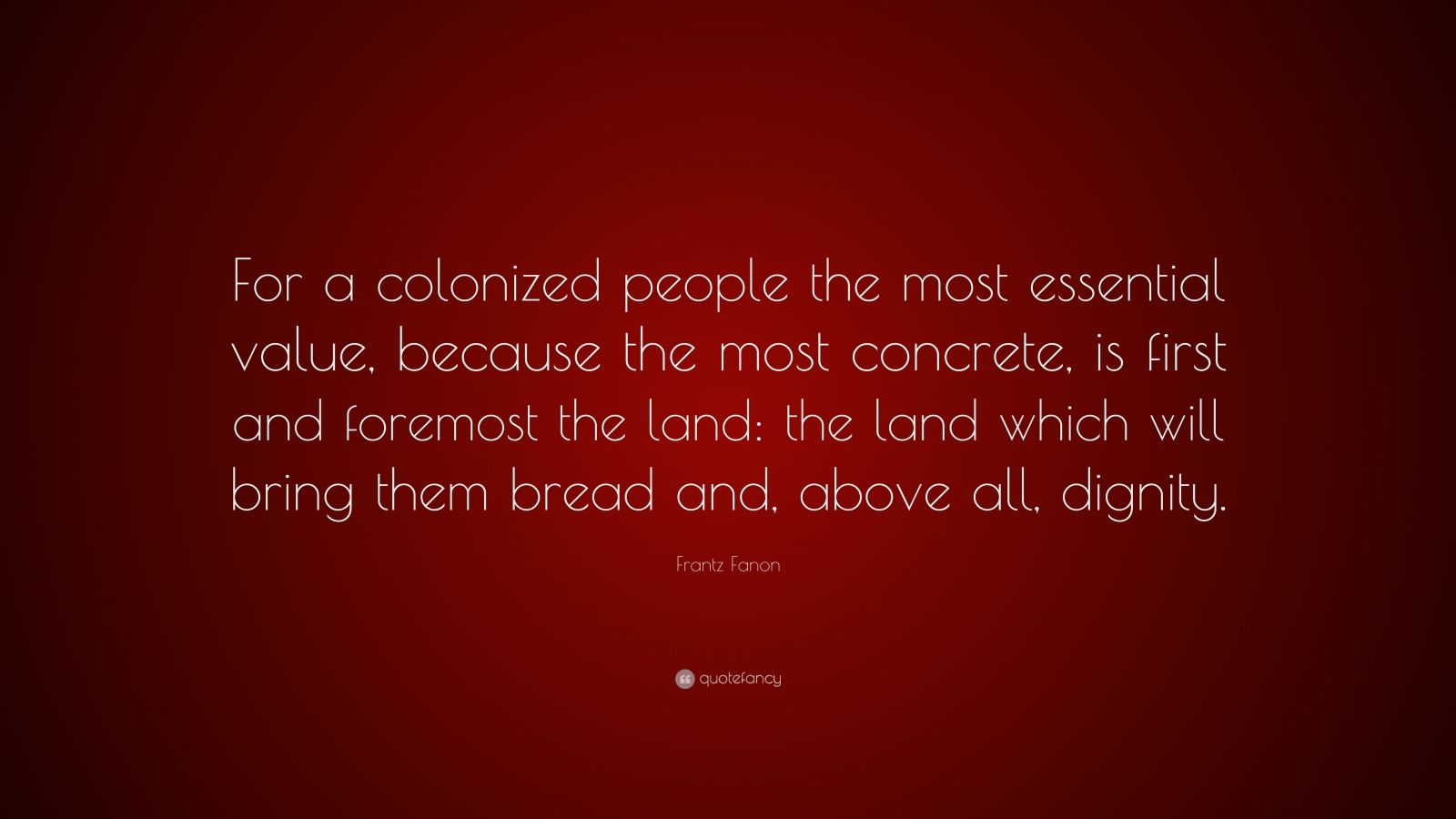Frantz Fanon Quote: “For a colonized people the most essential value ...