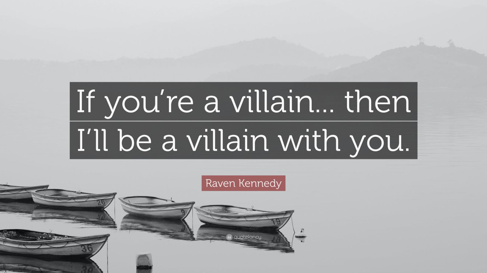 Raven Kennedy Quote: “If you’re a villain... then I’ll be a villain ...