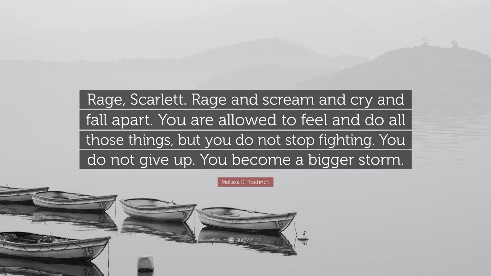 Melissa K. Roehrich Quote: “Rage, Scarlett. Rage and scream and cry and ...