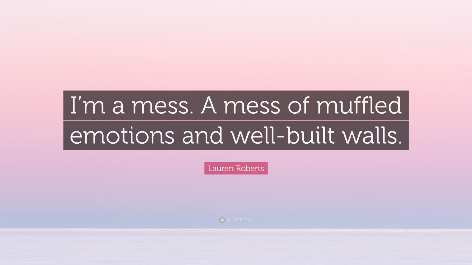 Lauren Roberts Quote: “I’m a mess. A mess of muffled emotions and well ...