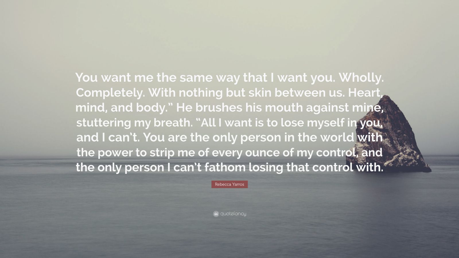 Rebecca Yarros Quote: “You want me the same way that I want you. Wholly ...
