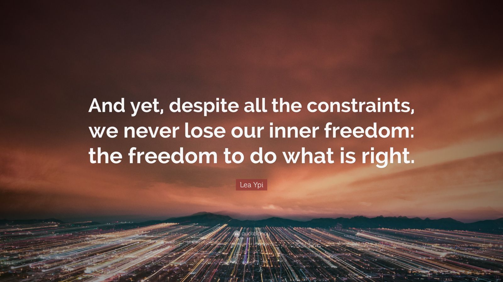 Lea Ypi Quote: “And yet, despite all the constraints, we never lose our ...