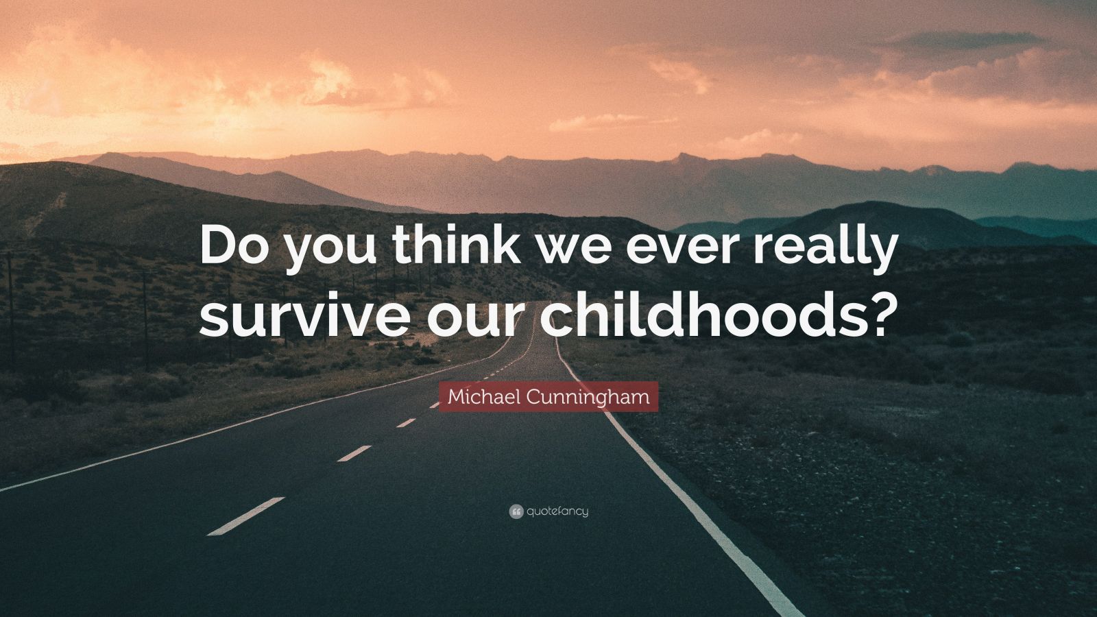Michael Cunningham Quote: “Do you think we ever really survive our ...