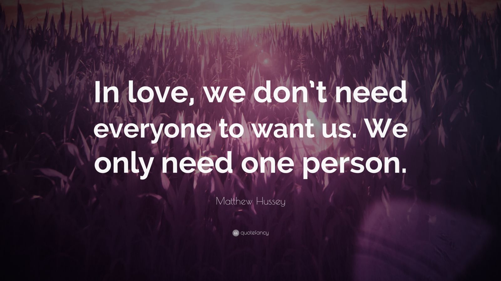Matthew Hussey Quote: “In love, we don’t need everyone to want us. We ...