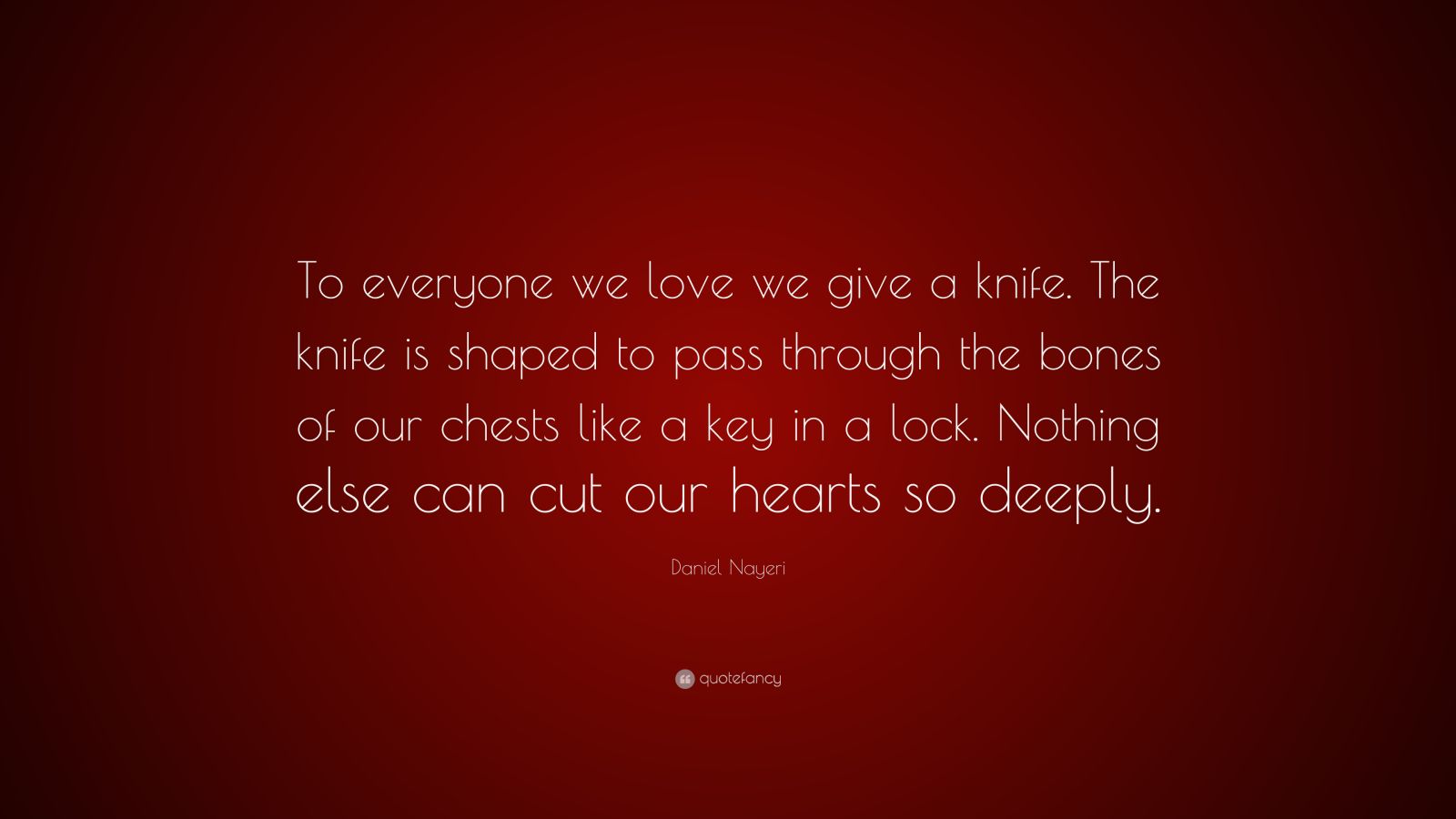 Daniel Nayeri Quote: “To everyone we love we give a knife. The knife is ...