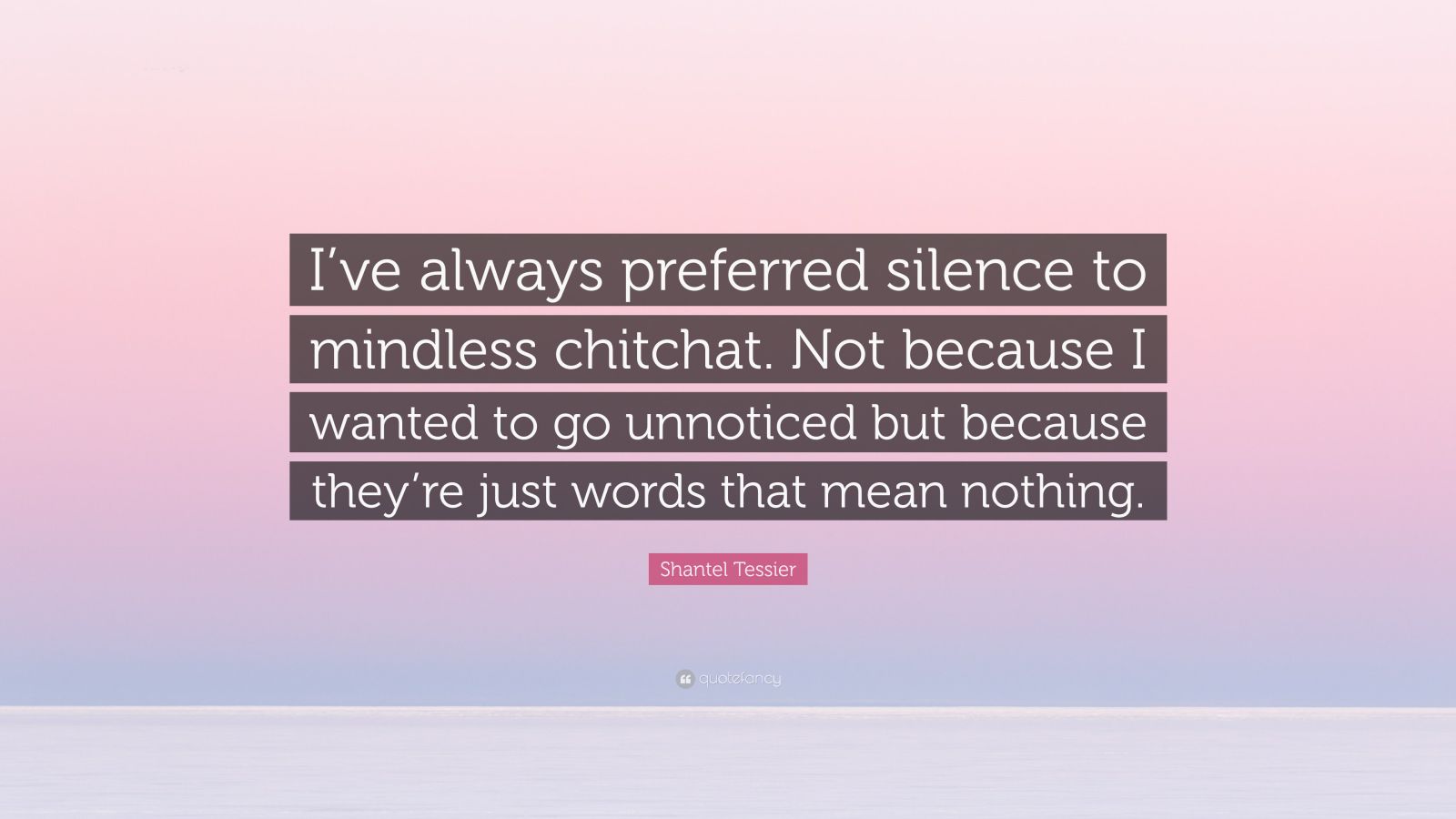 Shantel Tessier Quote: “I’ve always preferred silence to mindless ...