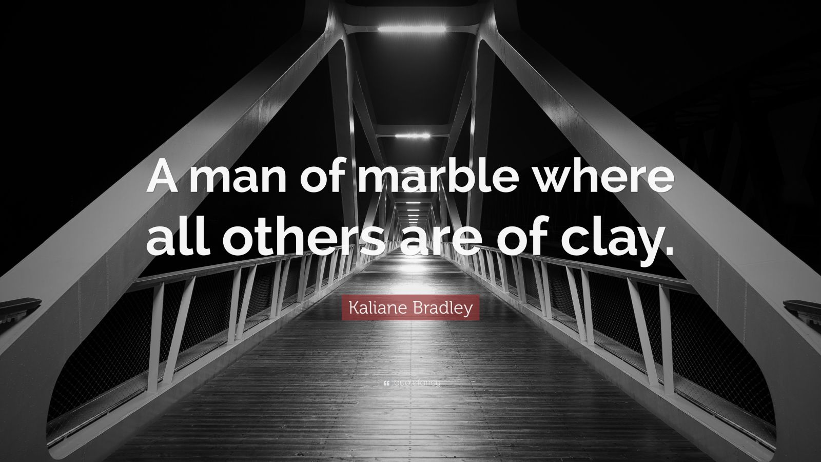 Kaliane Bradley Quote: “A man of marble where all others are of clay.”