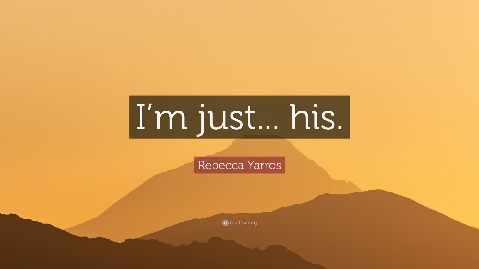 Rebecca Yarros Quote: “I’m just... his.”