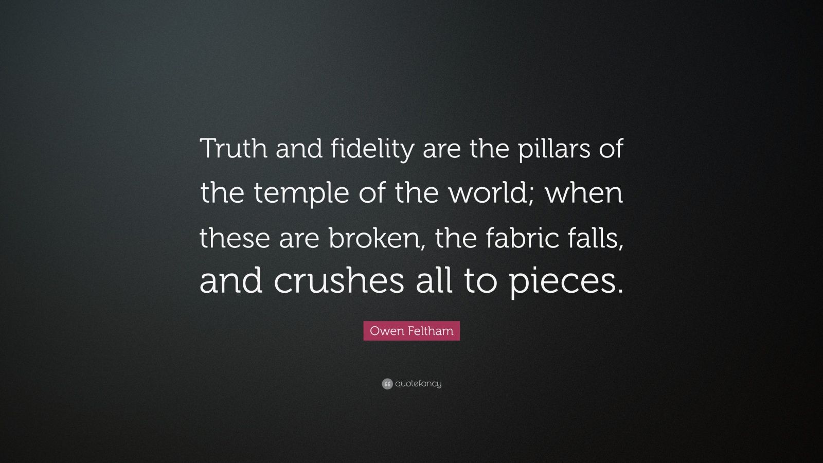 Owen Feltham Quote: “Truth and fidelity are the pillars of the temple ...
