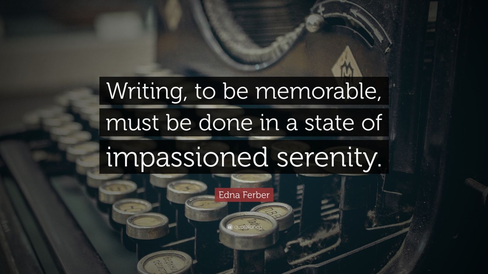 Edna Ferber Quote: “Writing, to be memorable, must be done in a state ...